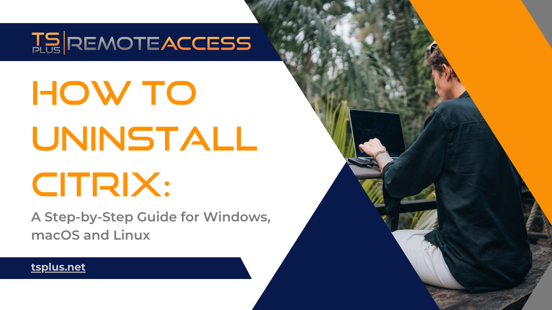 How to Uninstall Citrix: A Step-by-Step Guide for Windows, macOS and Linux