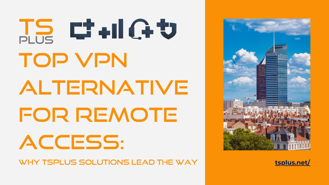 Top VPN Alternatives for Remote Access: Why TSplus Solutions Lead the Way